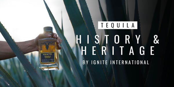 History of Tequila | 5-Generation Legacy | Ignite International - IGNITE SPIRITS